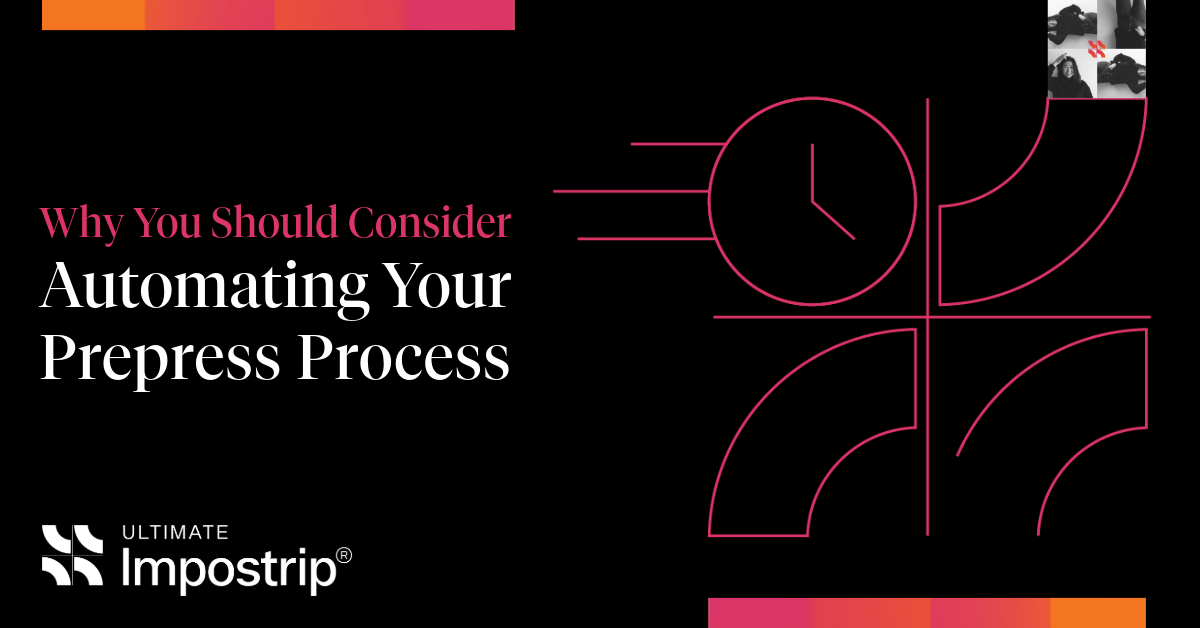 Why You Should Consider Automating Your Prepress Process - Ultimate Tech